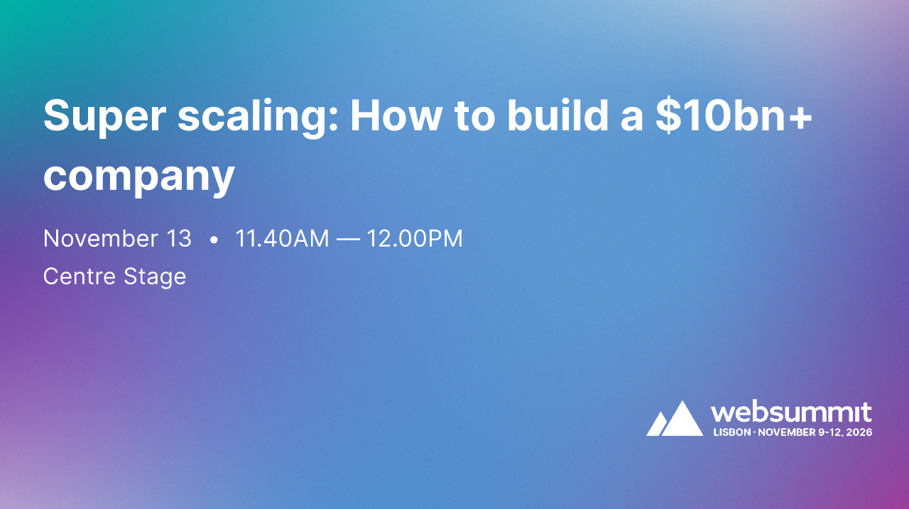 Super scaling: How to build a $10bn+ company | Web Summit