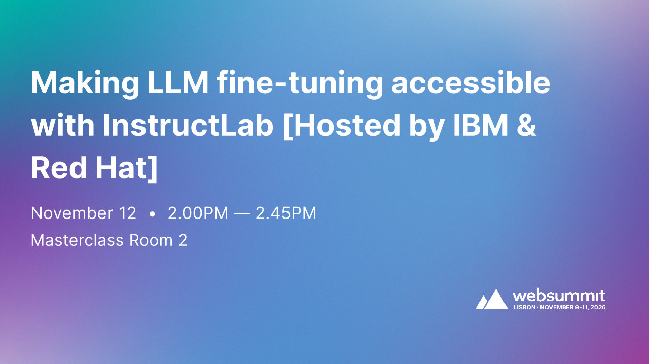 Making LLM fine-tuning accessible with InstructLab [Hosted by IBM & Red Hat] | Web Summit