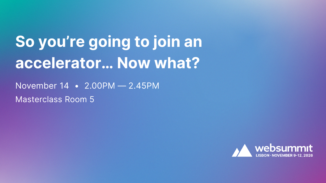 So you’re going to join an accelerator… Now what? | Web Summit