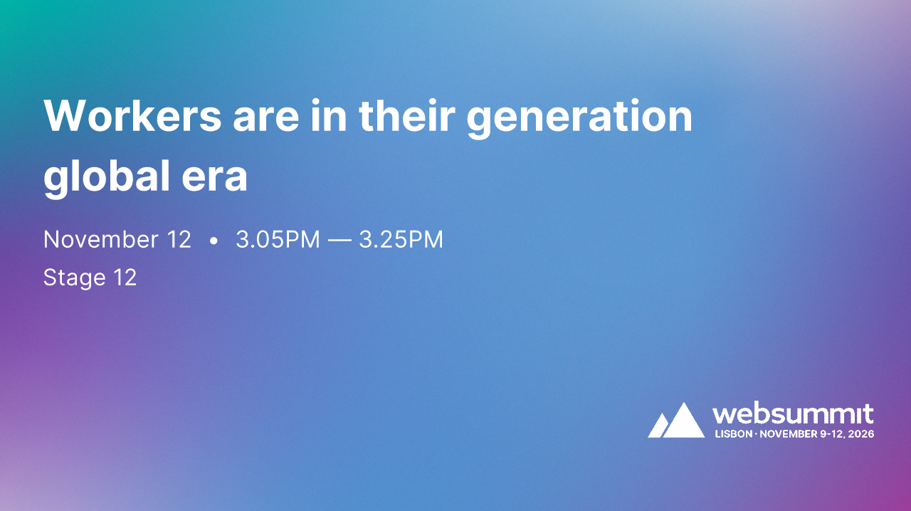Workers are in their generation global era | Web Summit