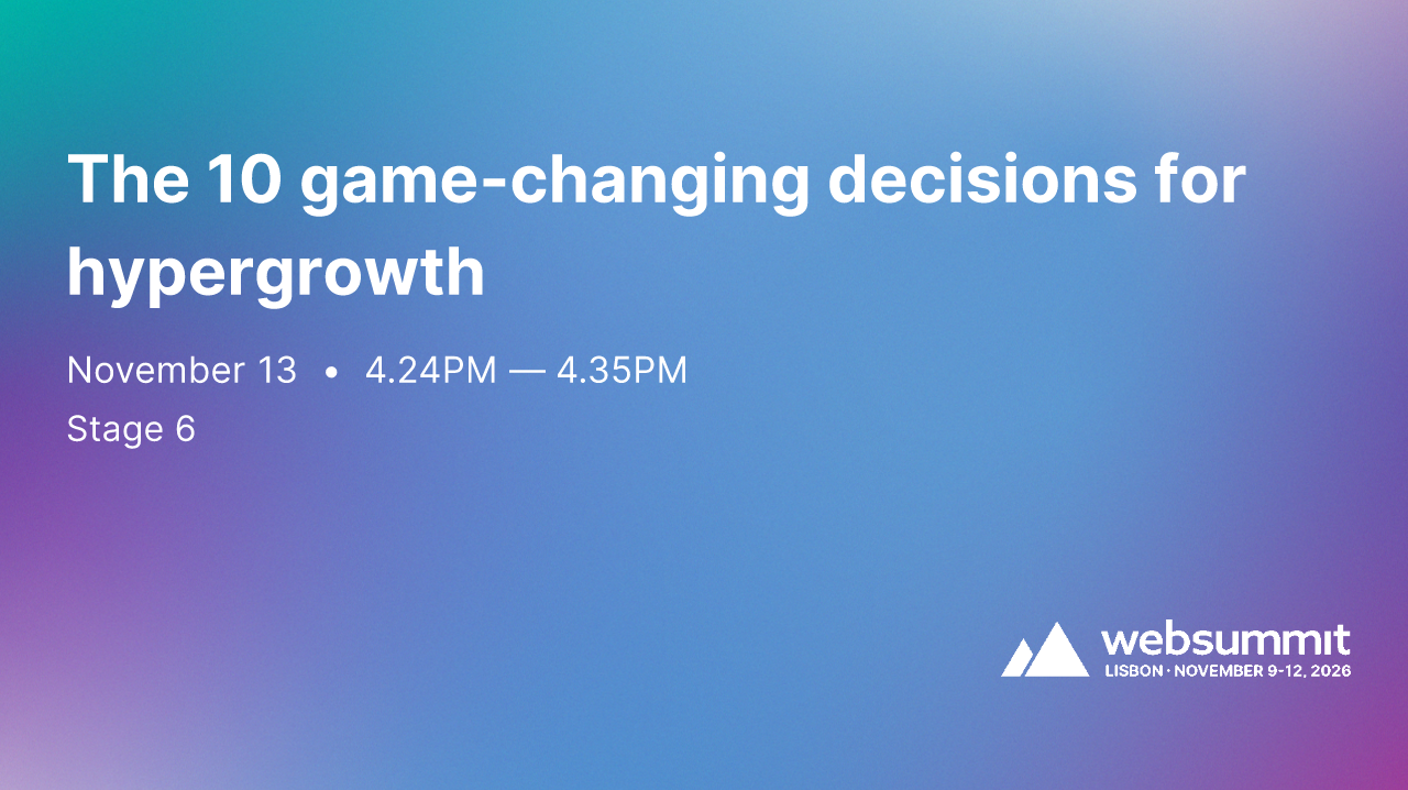The 10 game-changing decisions for hypergrowth | Web Summit