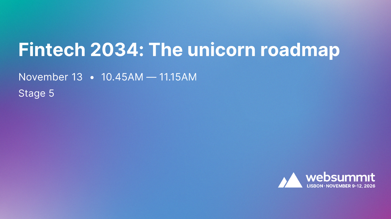 Fintech 2034: The unicorn roadmap | Web Summit