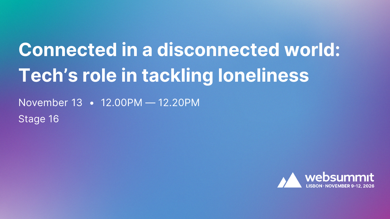 Connected in a disconnected world: Tech’s role in tackling loneliness | Web Summit