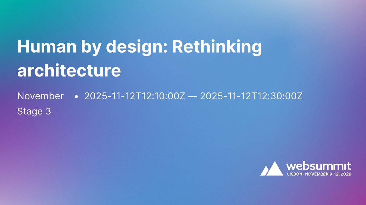 Human by design: Rethinking architecture | Web Summit