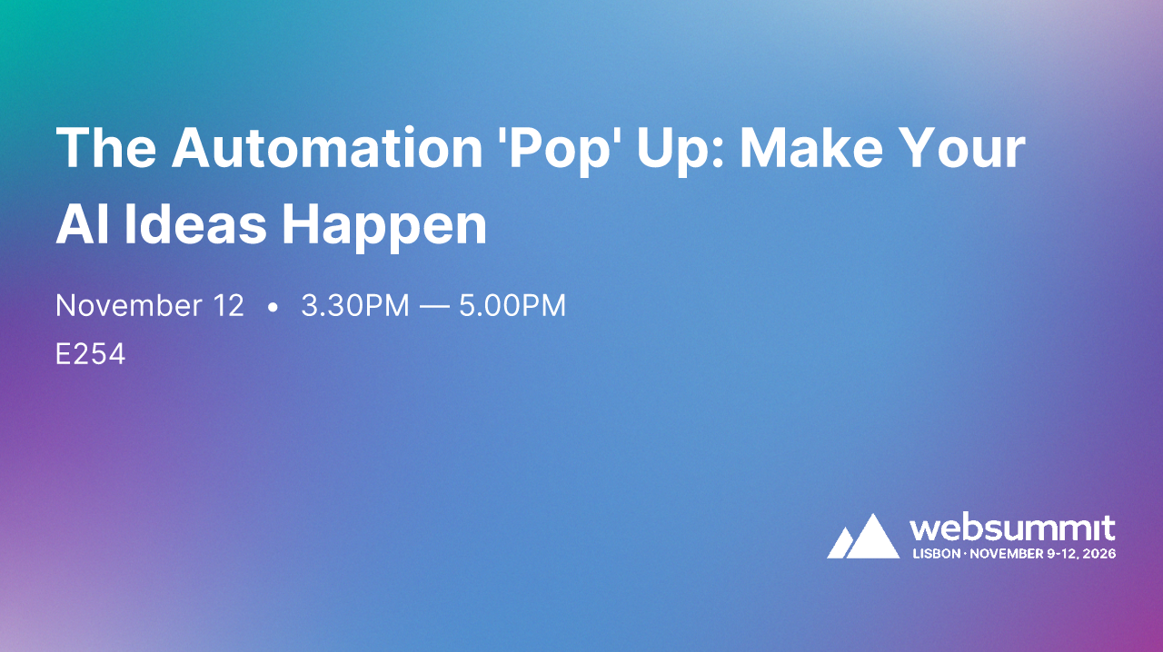 The Automation 'Pop' Up: Make Your AI Ideas Happen | Web Summit