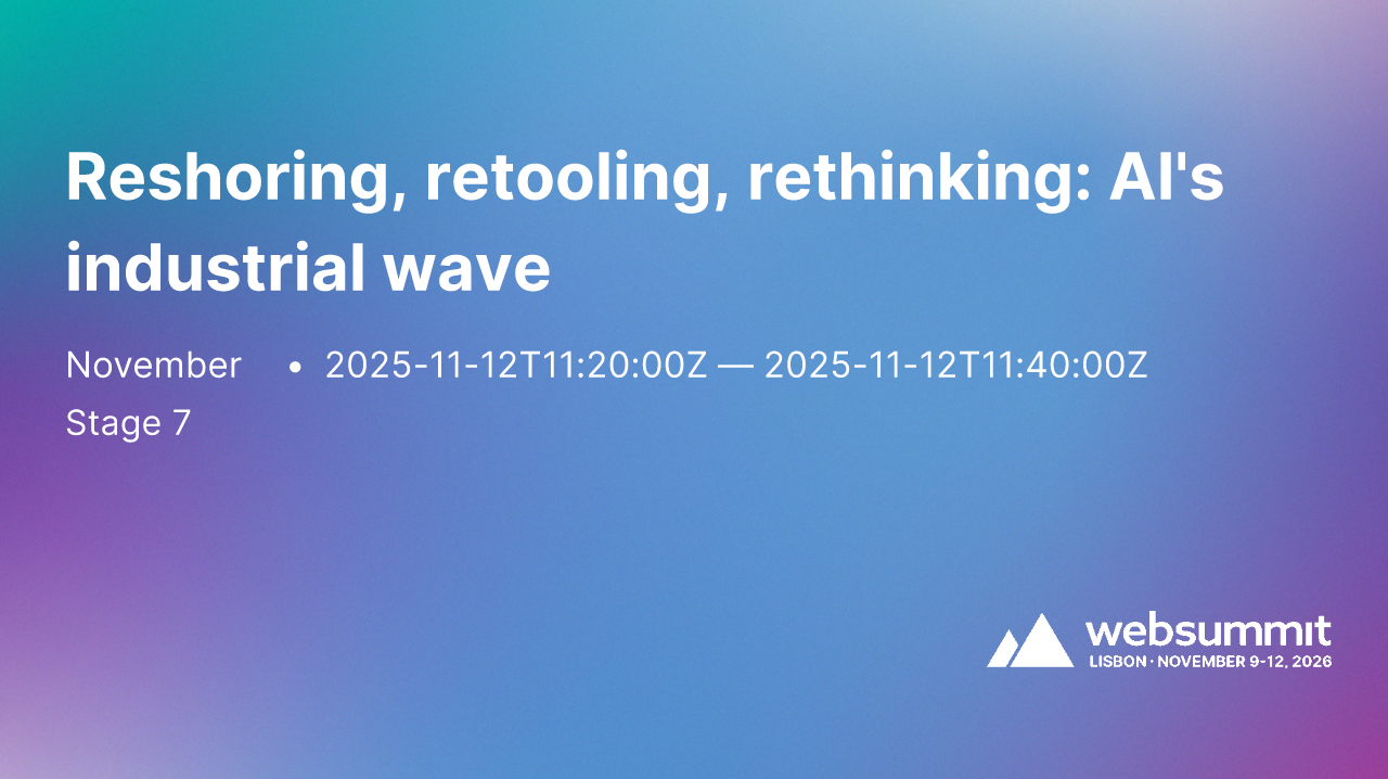 Reshoring, retooling, rethinking: AI's industrial wave | Web Summit