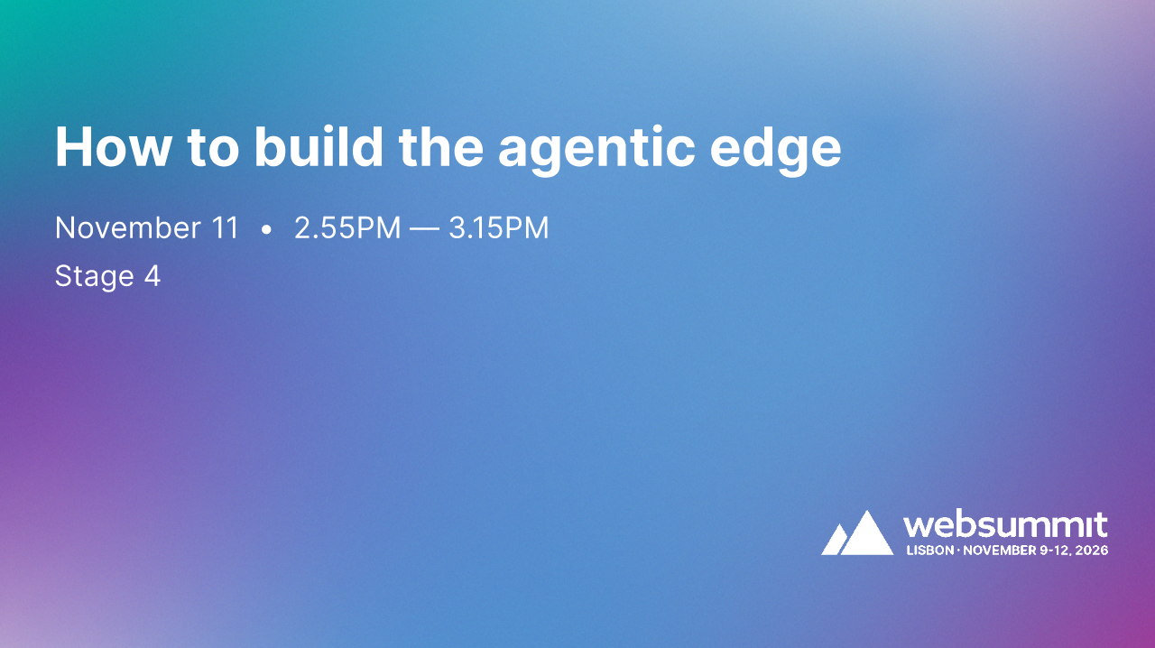 How to build the agentic edge | Web Summit